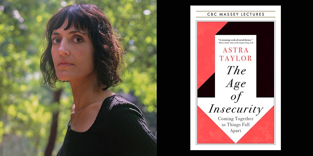 Cura's Gift — Astra Taylor on The Age of Insecurity (Massey Lecture 1 ...