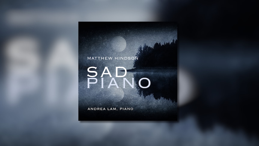 Andrea Lam - Matthew Hindson: Sad Piano - ABC Classic Andrea Lam - Matthew Hindson: Sad Piano - ABC Classic