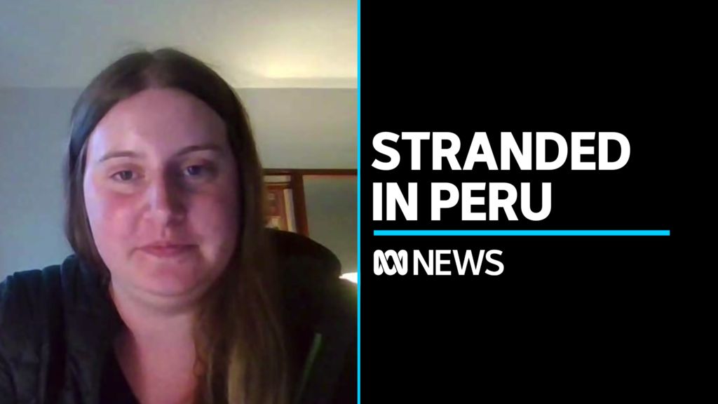 'Like a fever dream': Aussie stranded in Peru recalls escape - ABC News