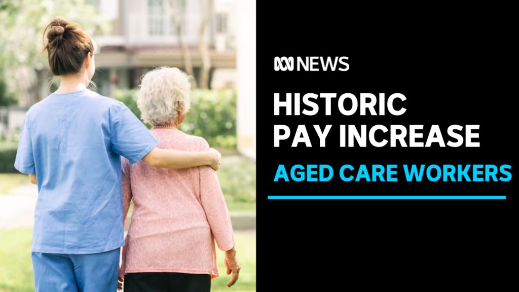 Aged care workers set for pay increase of up to 28 per cent - ABC News