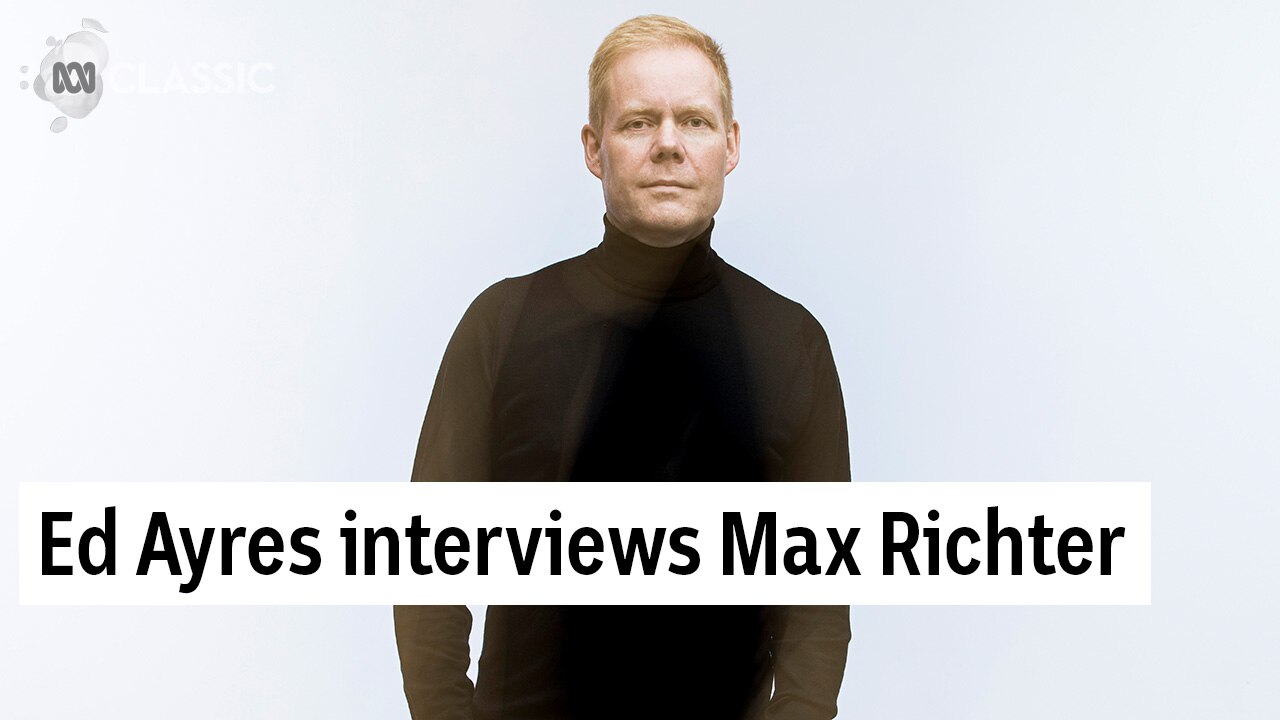 Ed Ayres interviews Max Richter - ABC Classic