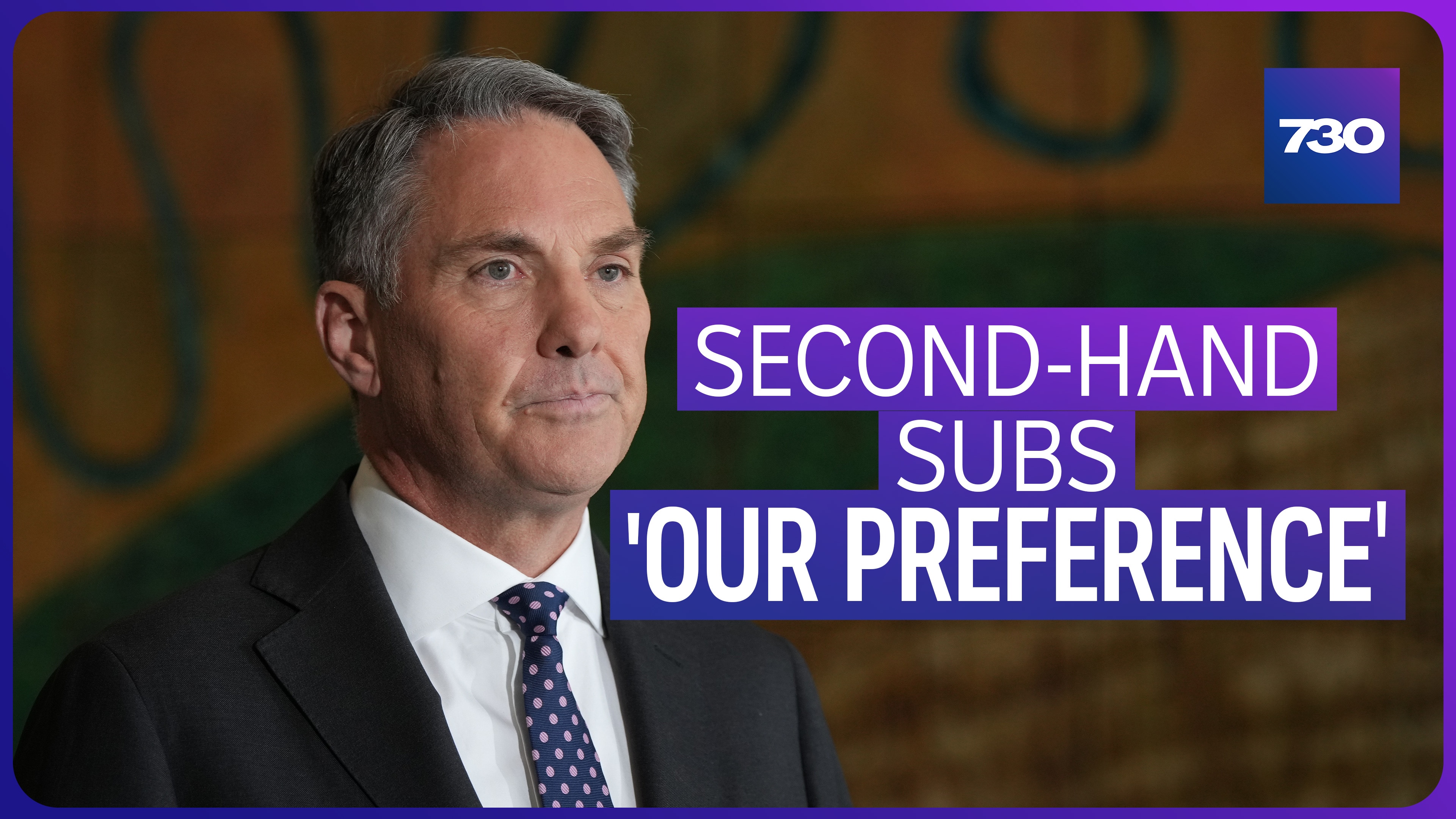 Defence Minister Richard Marles: “Second-hand subs are our preference ...