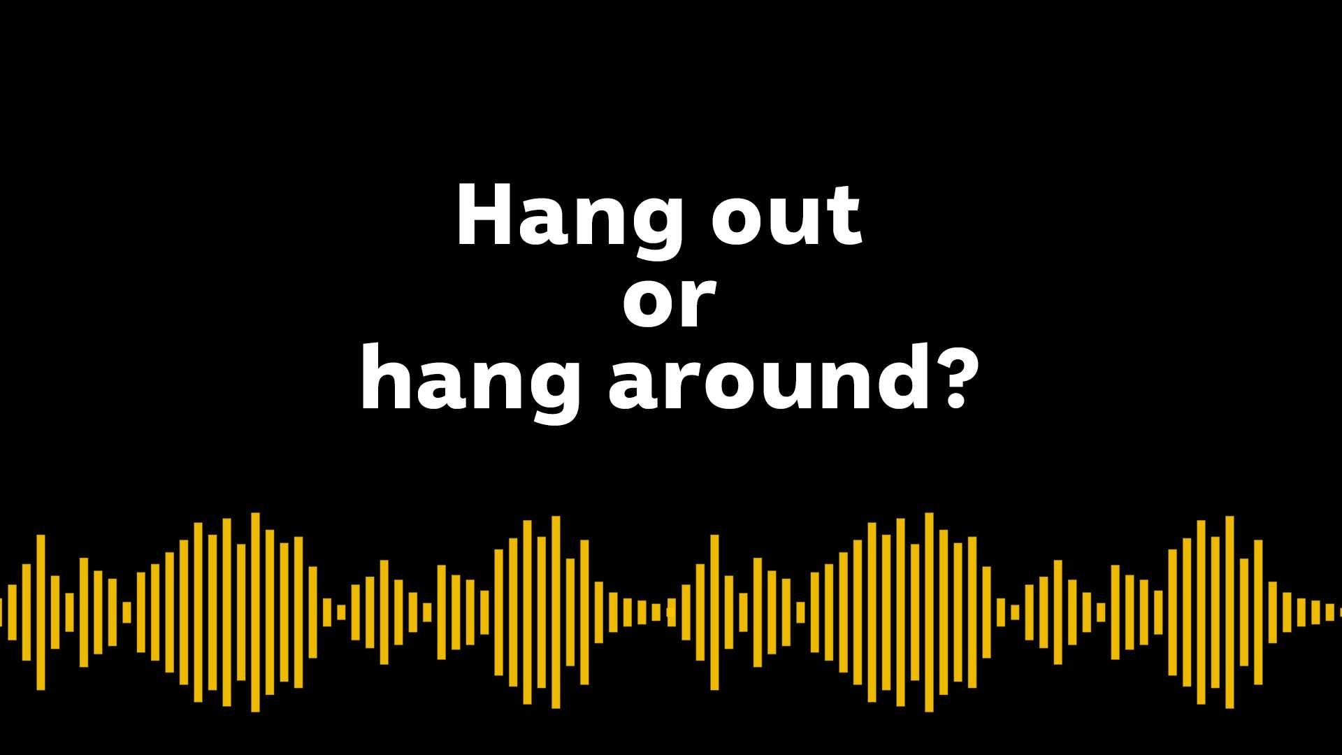 Hang out or hang around with? - ABC Education
